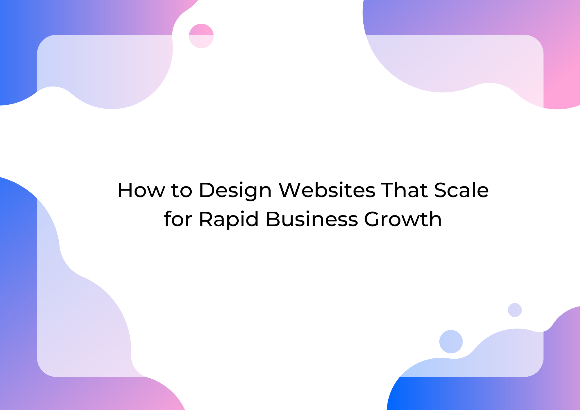 How to Design Websites That Scale for Rapid Business Growth - High ...